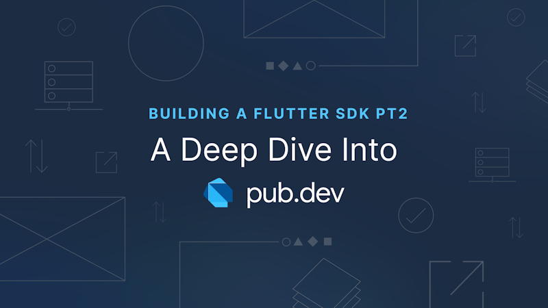 Building a Flutter SDK: A Deep Dive Into pub.dev — Part Two